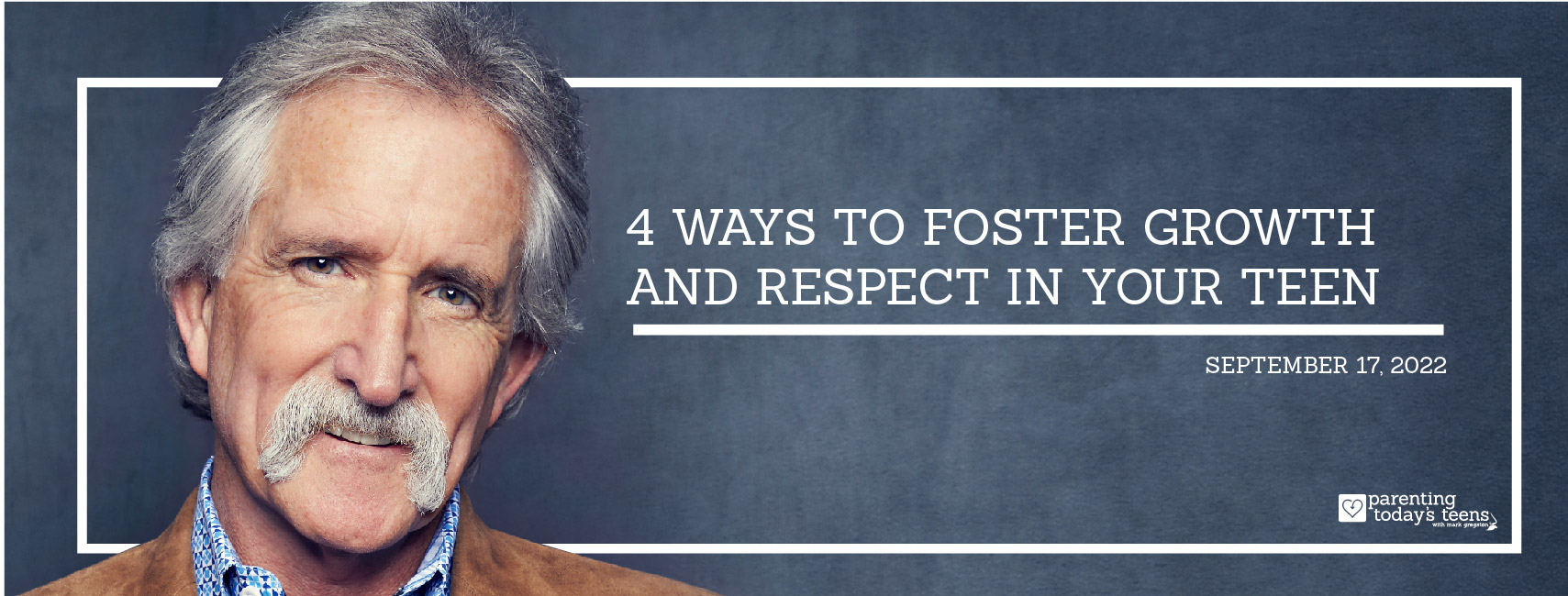 4 Ways to Foster Growth and Respect in Your Teen - Parenting Today's Teens